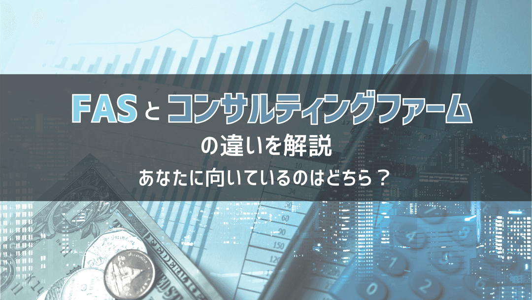 FASとコンサルティングファームの違いを解説。あなたに向いているのはどちら？ | 外資就活ドットコム