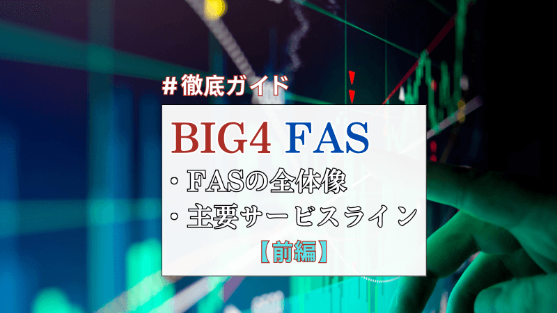 【徹底ガイド】理系学生が探究する BIG4 FAS 〜全体像・主要サービスライン〜【前編】 | 外資就活ドットコム